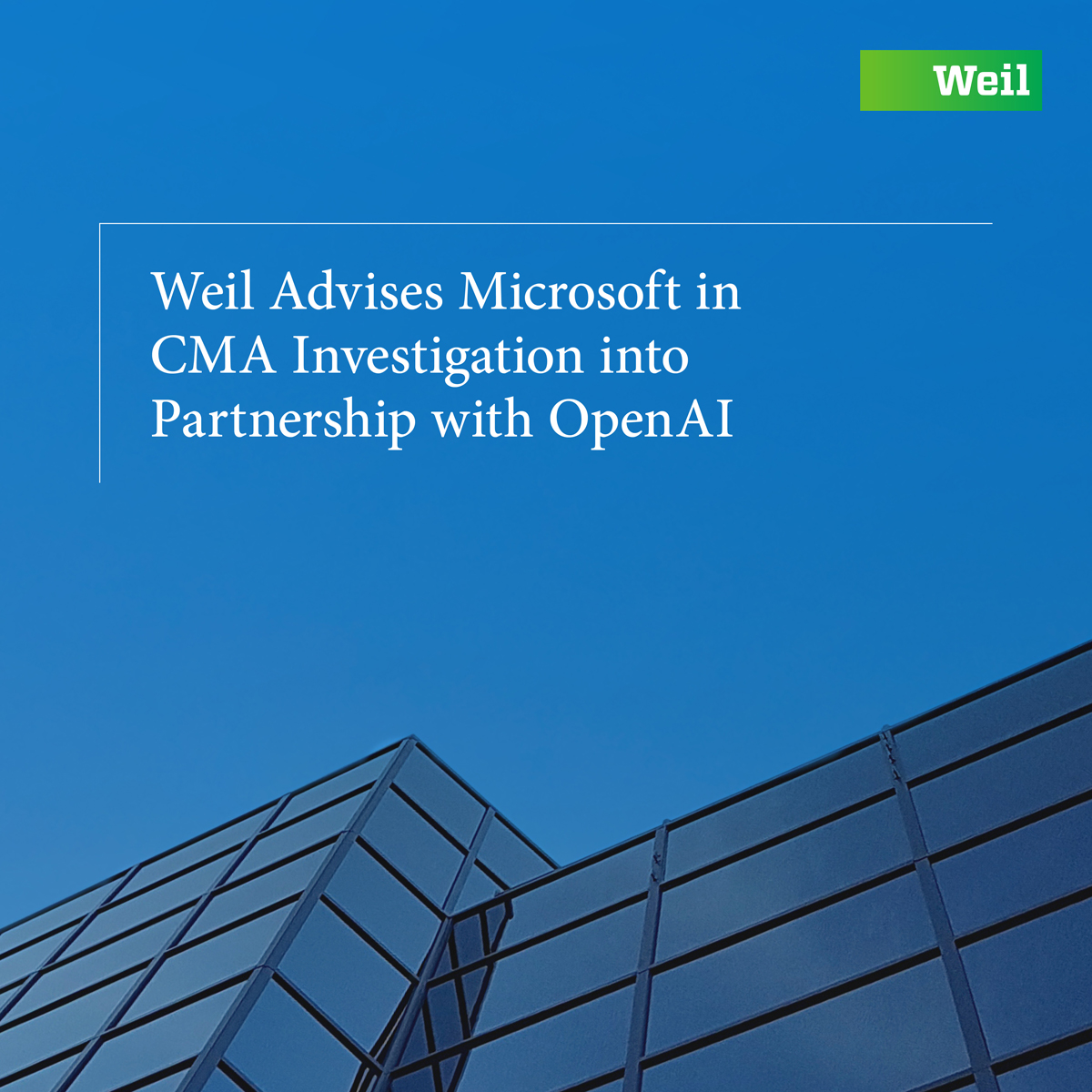Weil Advises Microsoft in CMA Investigation into Partnership with OpenAI - Weil, Gotshal ...